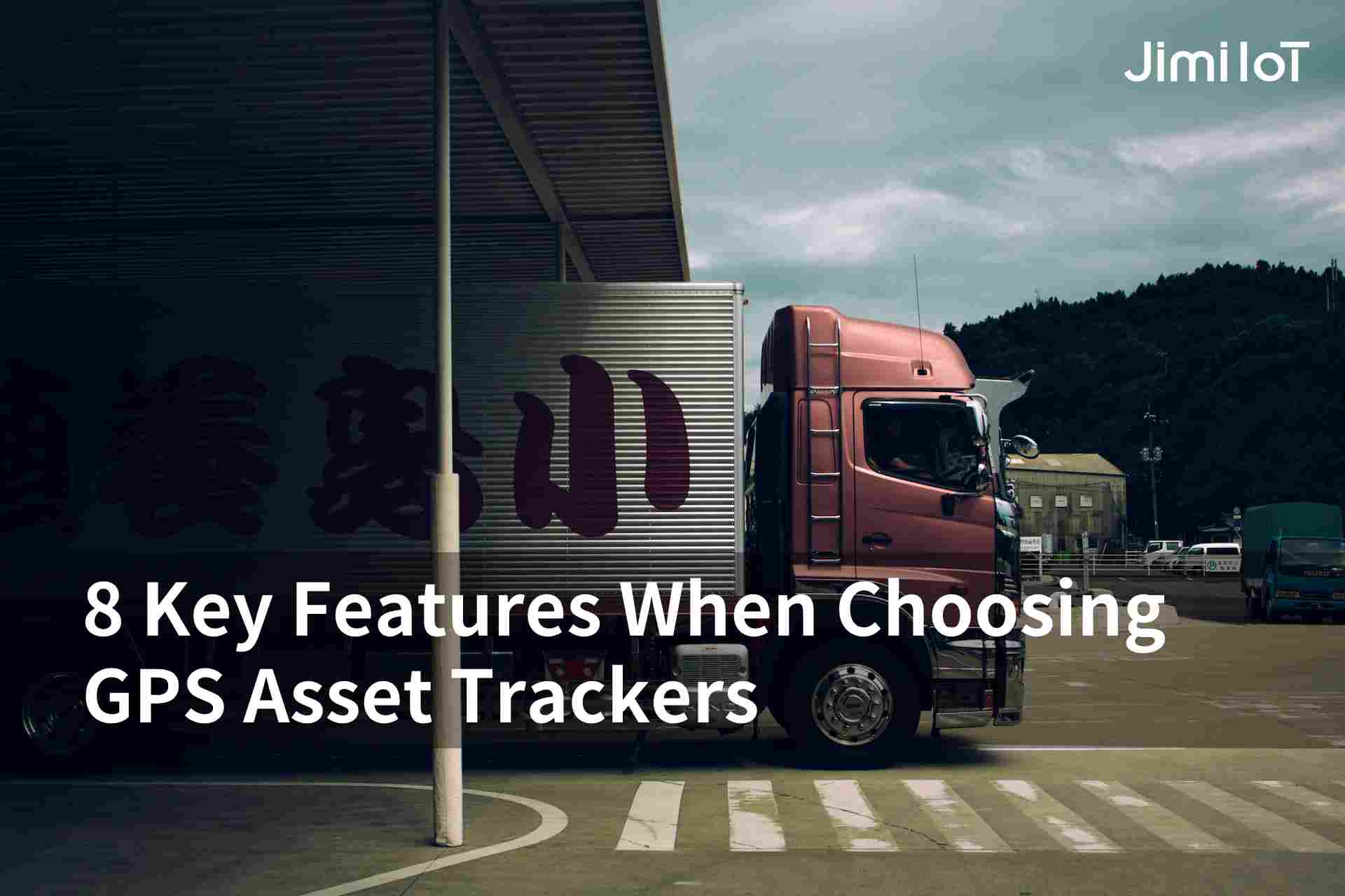 8 Key Features When Choosing GPS Asset Tracker - Jimi IoT
