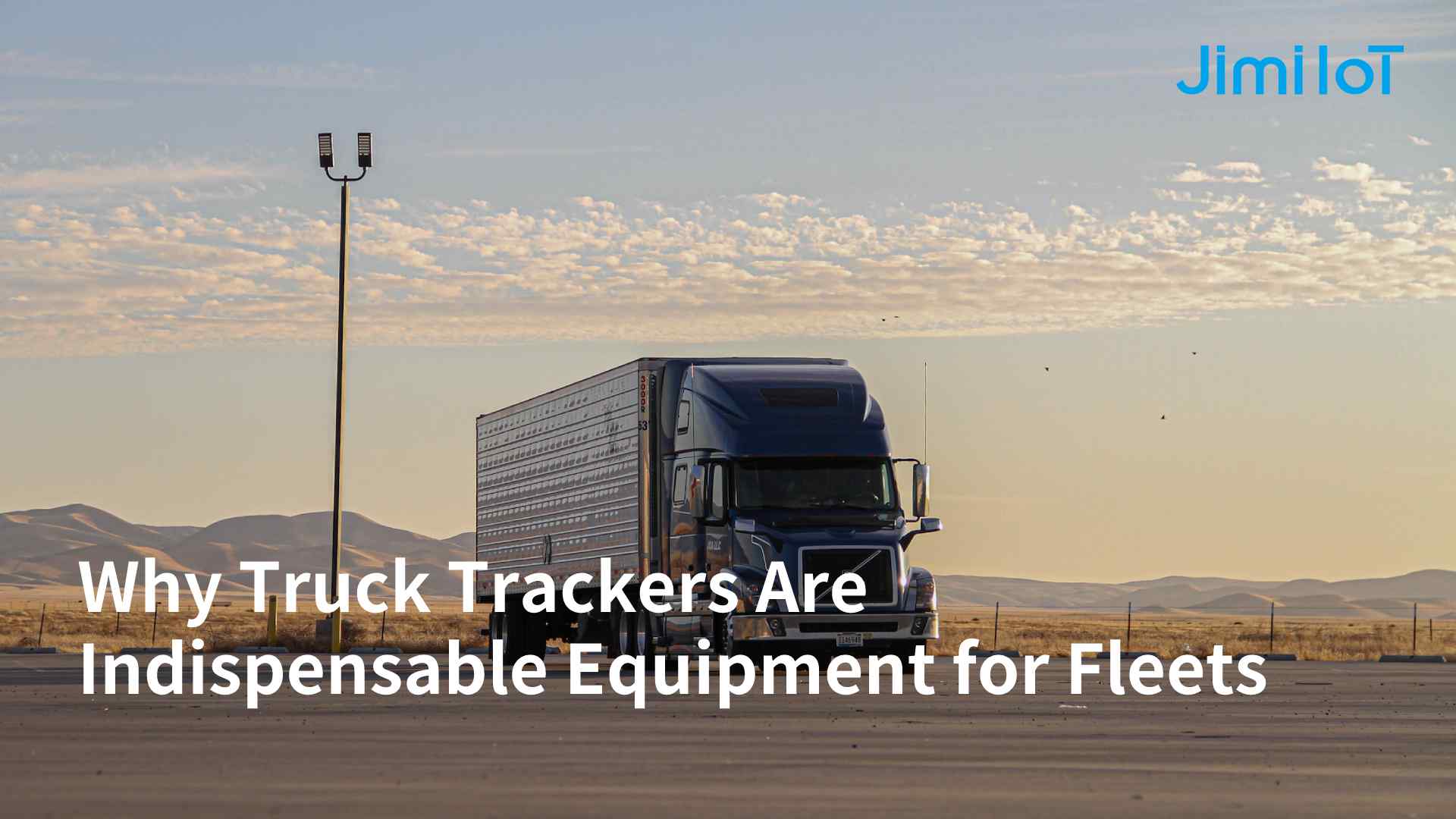 Why Truck Trackers Are Indispensable Equipment for Fleets - Jimi IoT